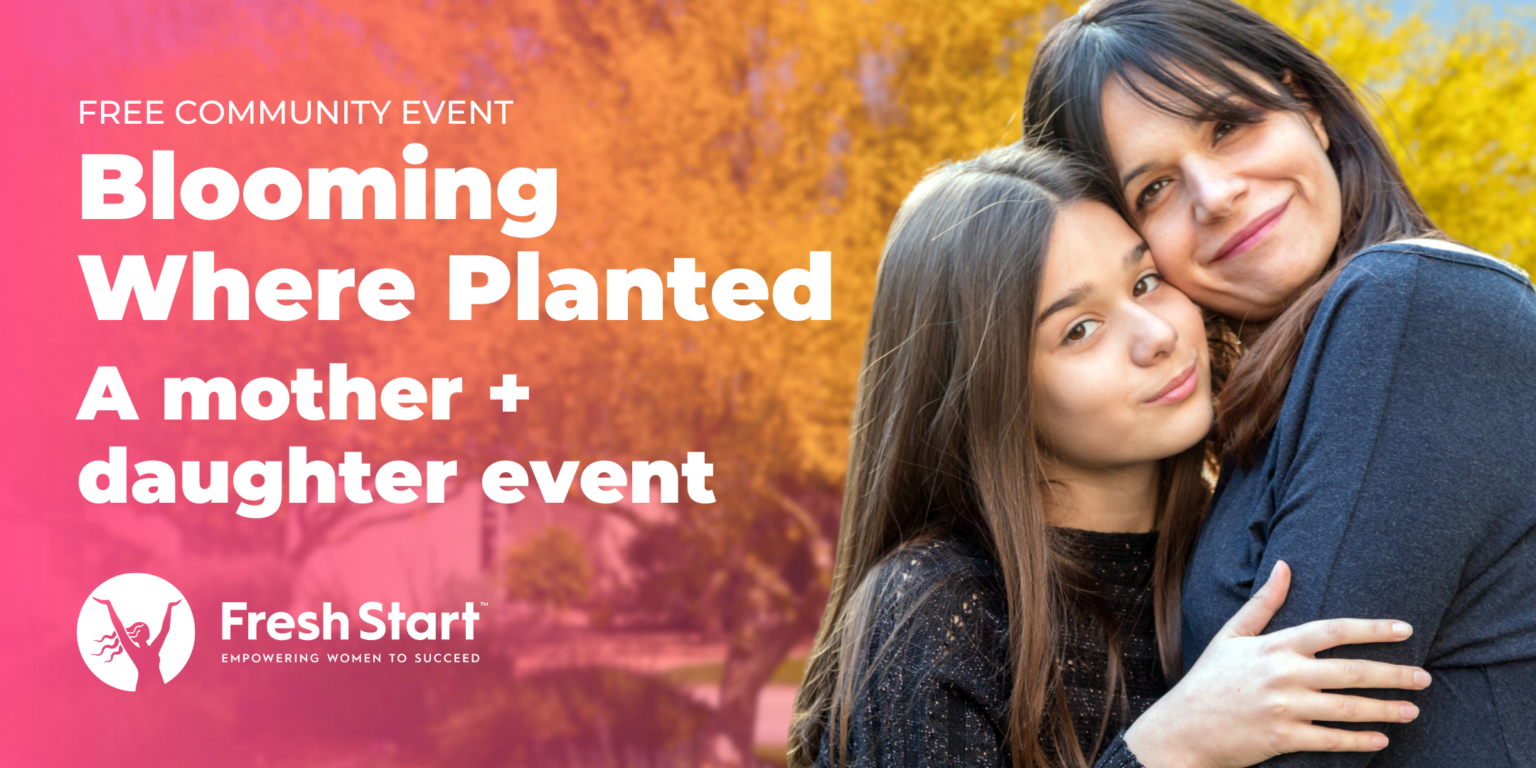Blooming Where Planted: A Mother + Daughter Event | Fresh Start